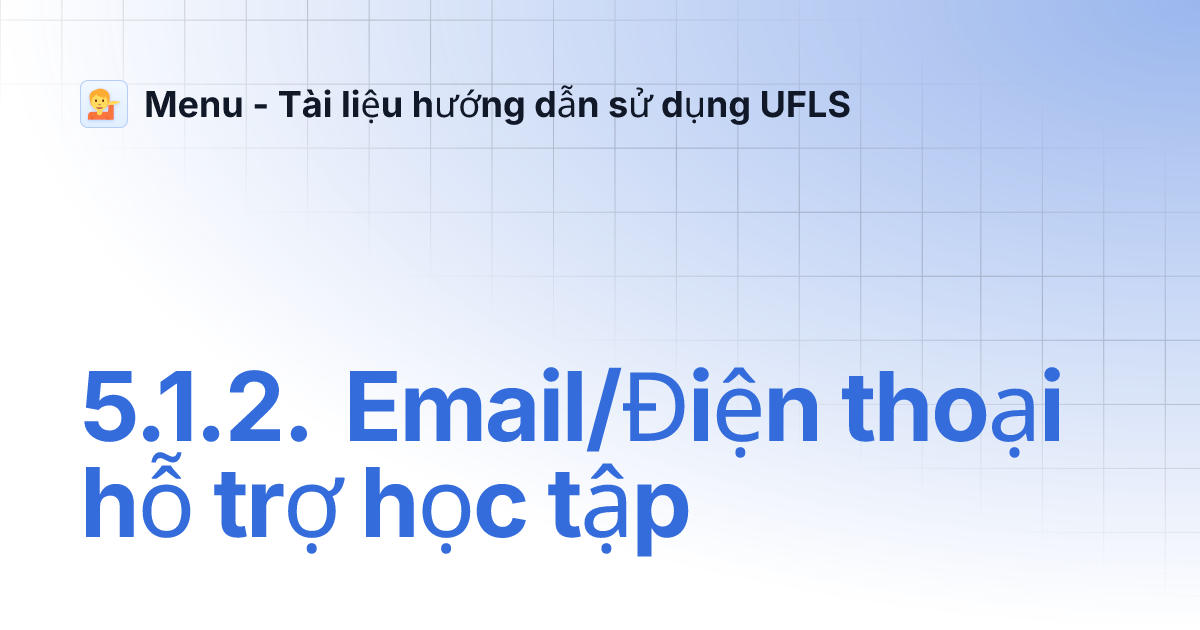 5.1.2. Email/Điện thoại hỗ trợ học tập | Menu - Tài liệu hướng dẫn sử dụng UFLS